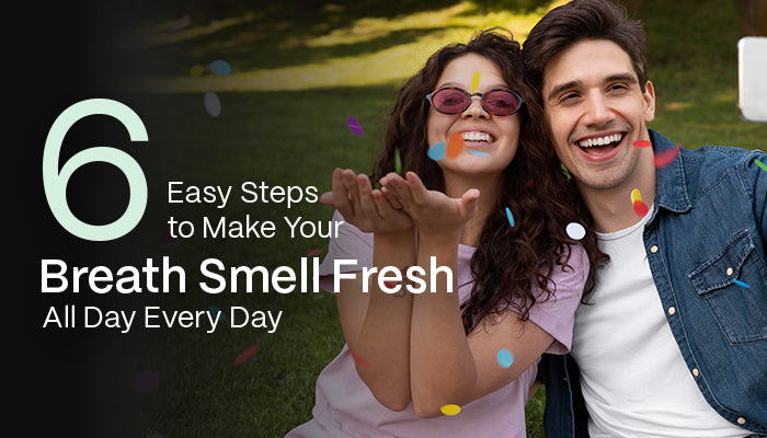 6 Easy Steps to Make Your Breath Smell Fresh All Day Every Day – Habbits